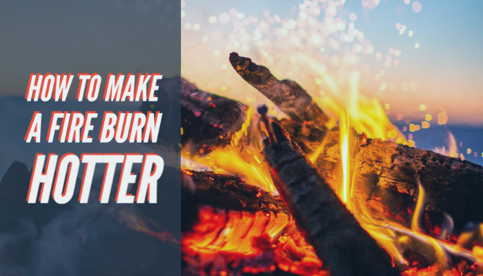 How to Make a Fire Burn Hotter (5 Best Methods Decoded)